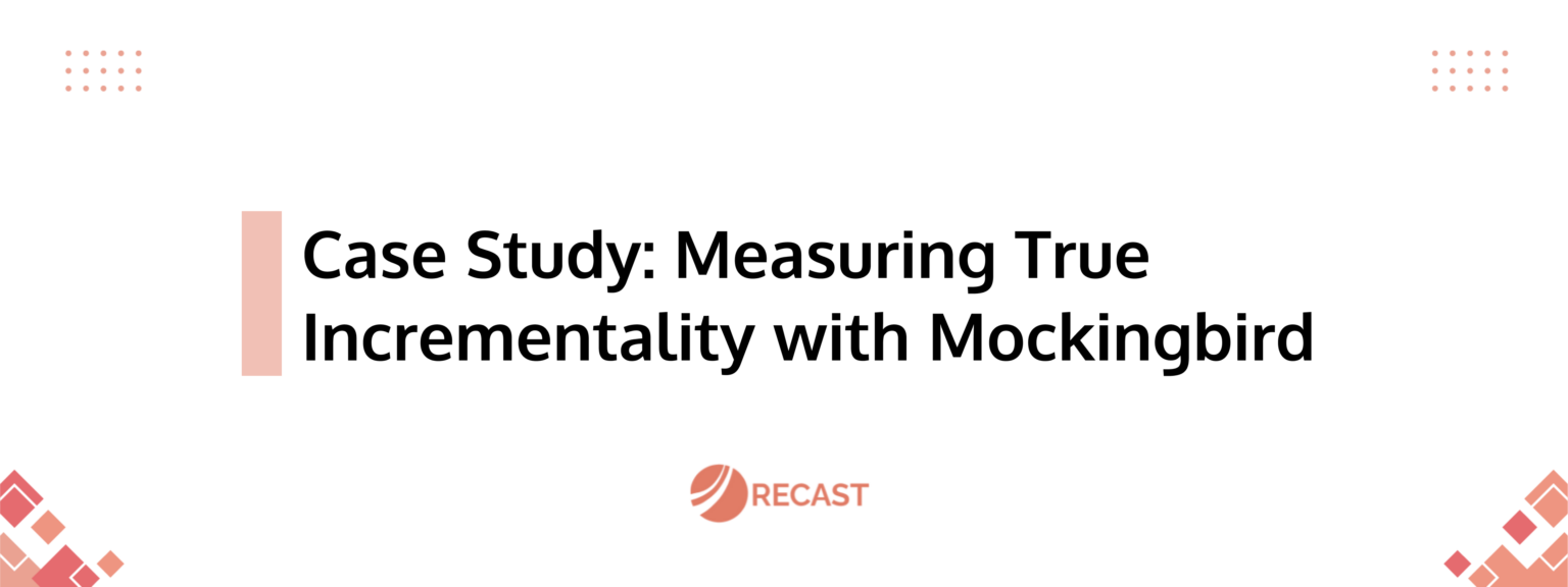 How Mockingbird Measures True Incrementality with Recast - Recast