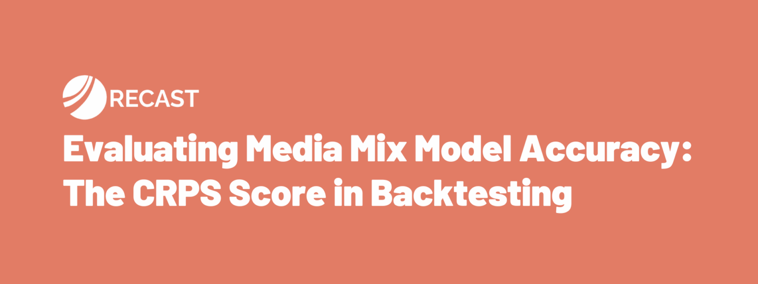 Evaluating Media Mix Model Accuracy: The CRPS Score in Backtesting - Recast