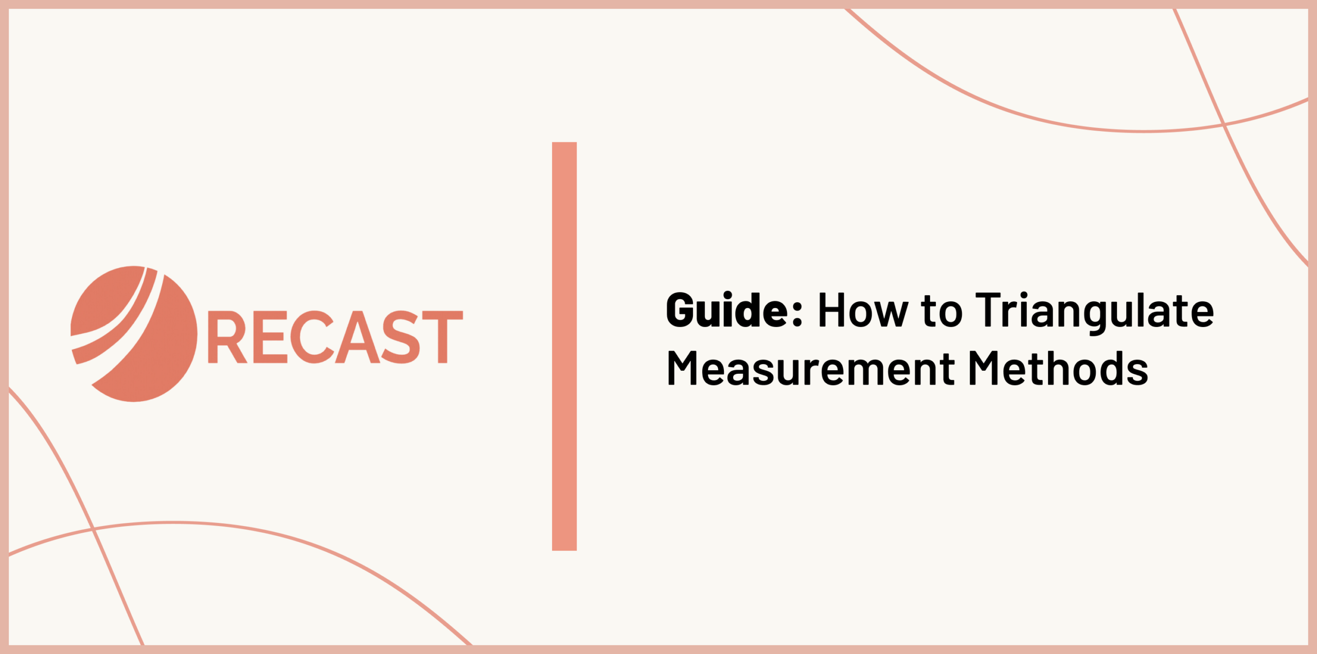 Guide | Triangulating Measurement Methods - Recast