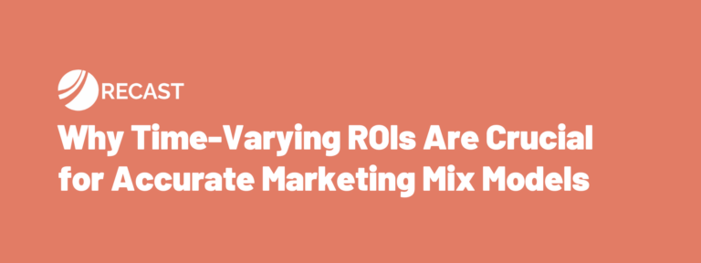 Why Time-Varying ROIs Are Crucial for Accurate Marketing Mix Models ... Why Time-Varying ROIs Are Crucial for Accurate Marketing Mix Models ...