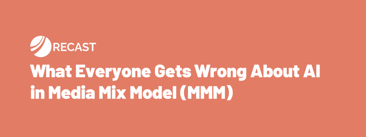What Everyone Gets Wrong About AI in Media Mix Model (MMM) - Recast